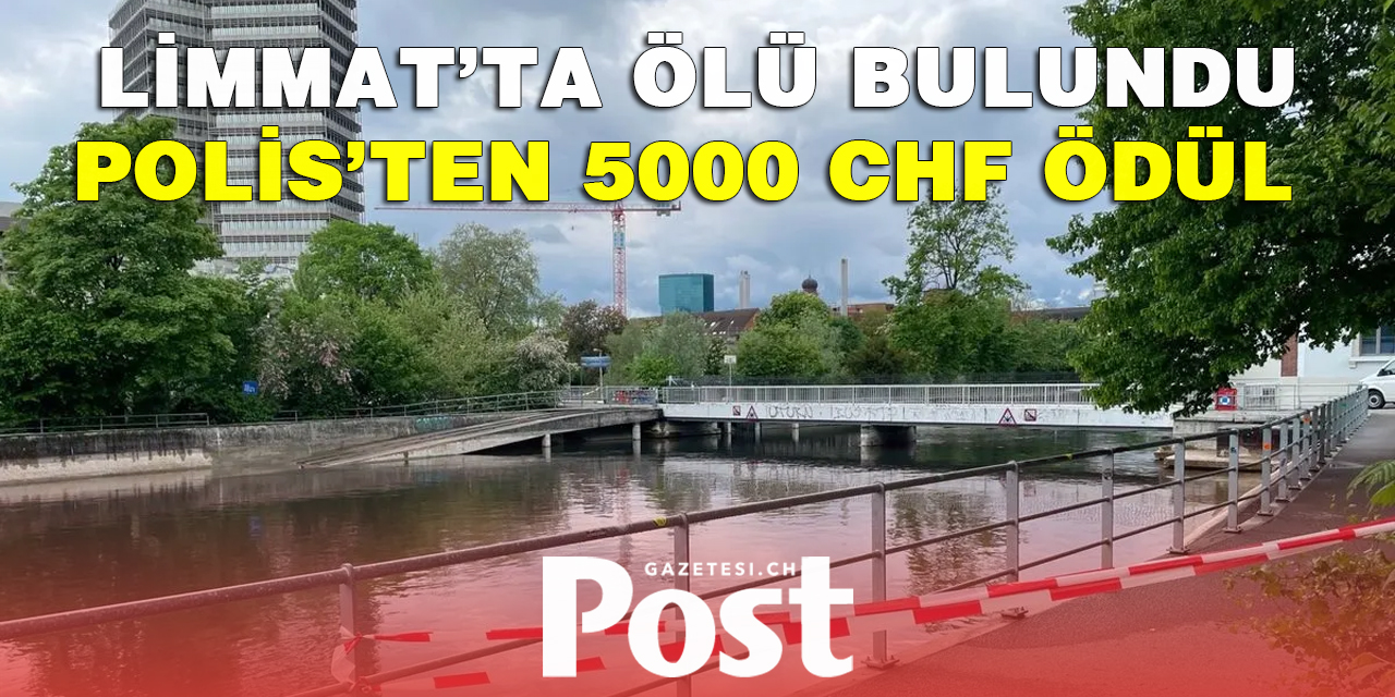 LİMMAT’TA ÖLÜ BULUNDU /POLİS’TEN 5000 CHF ÖDÜL